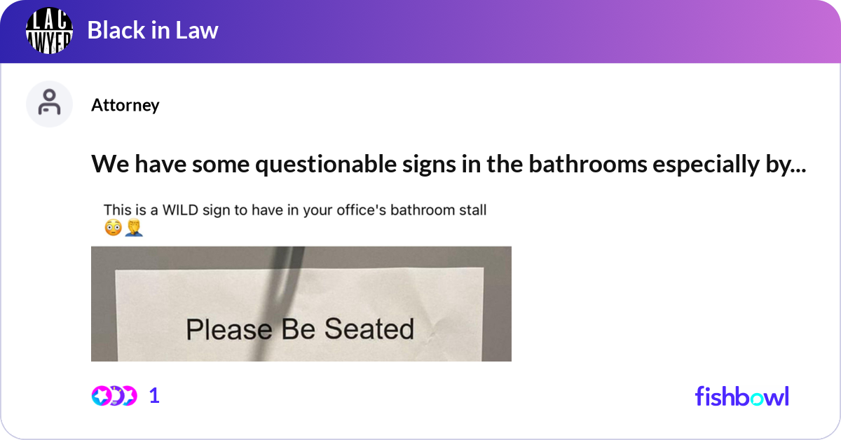 We have some questionable signs in the bathrooms e... | Fishbowl