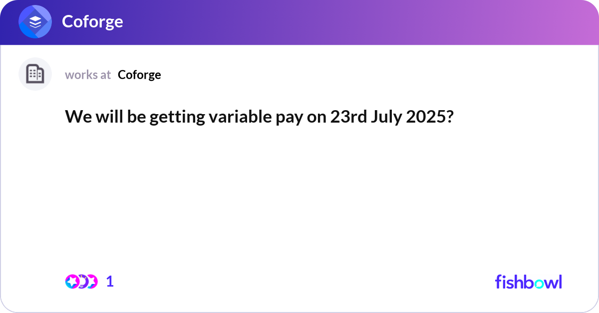 We will be getting variable pay on 23rd July 2025?... | Fishbowl