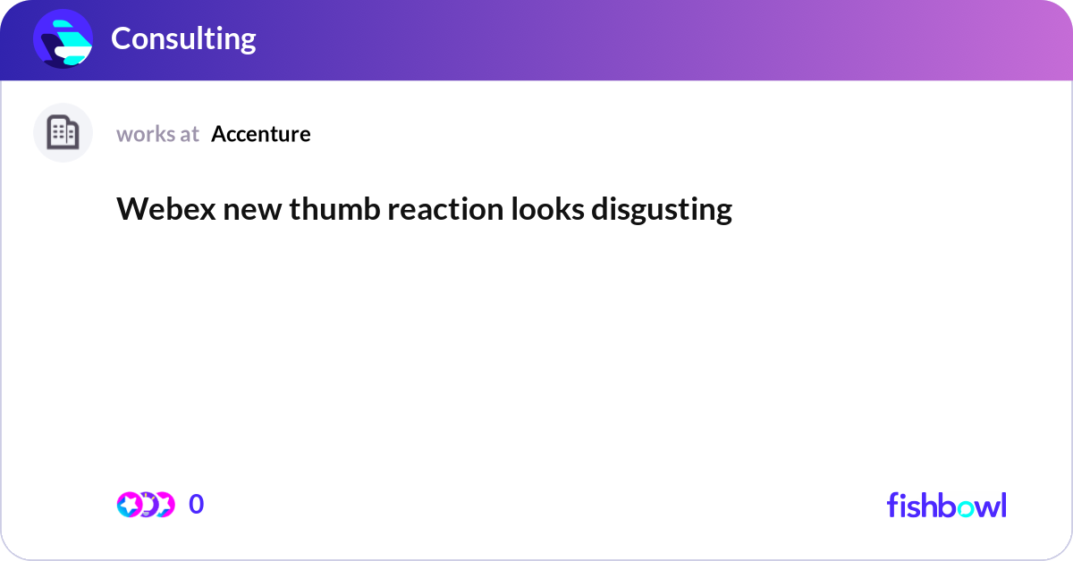 Webex new thumb reaction looks disgusting | Fishbowl