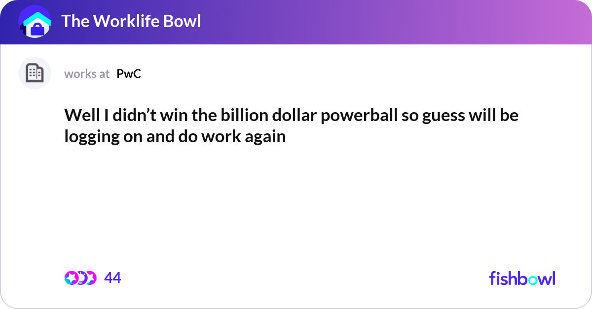 Well I didn’t win the billion dollar powerball so ... | Fishbowl