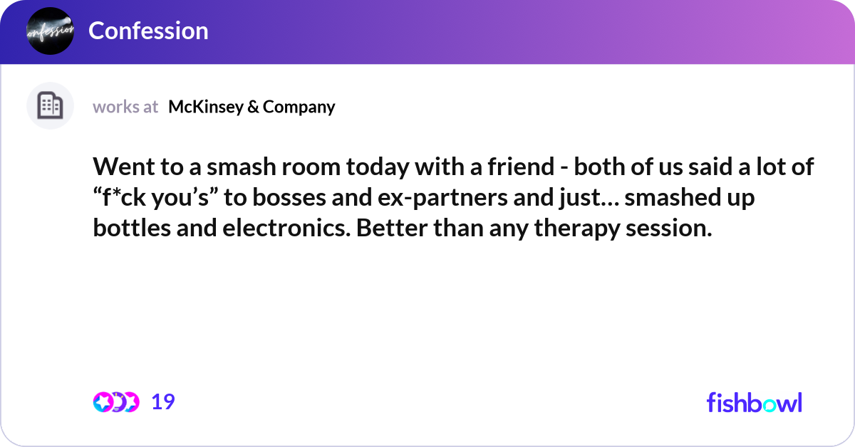 Went to a smash room today with a friend - both of... | Fishbowl