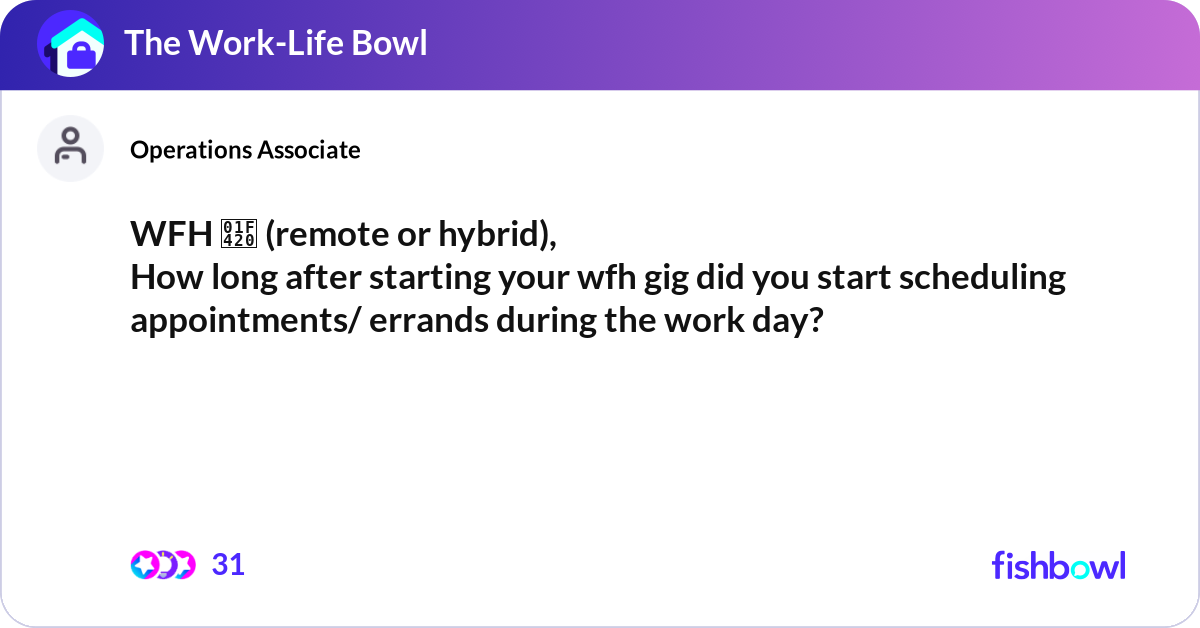 WFH 🐠 (remote or hybrid), How long after starting... | Fishbowl