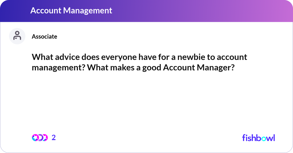 What advice does everyone have for a newbie to acc... | Fishbowl