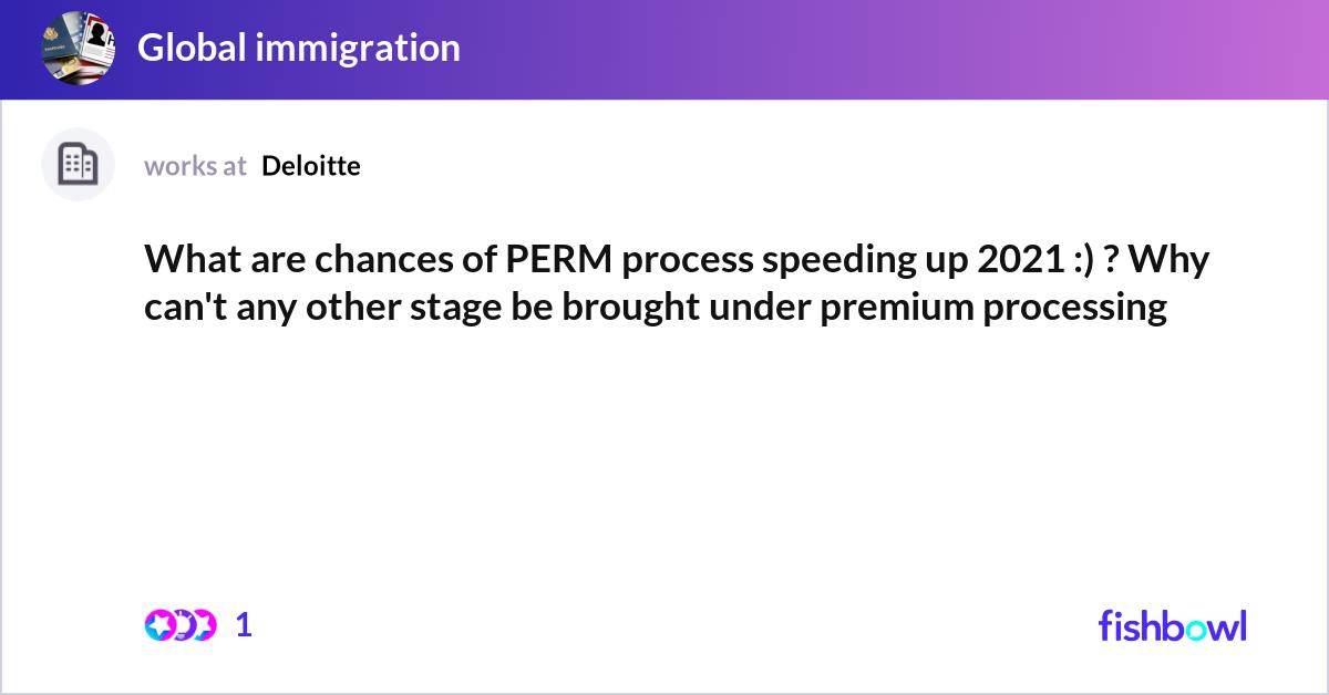 What are chances of PERM process speeding up 2021 ... | Fishbowl