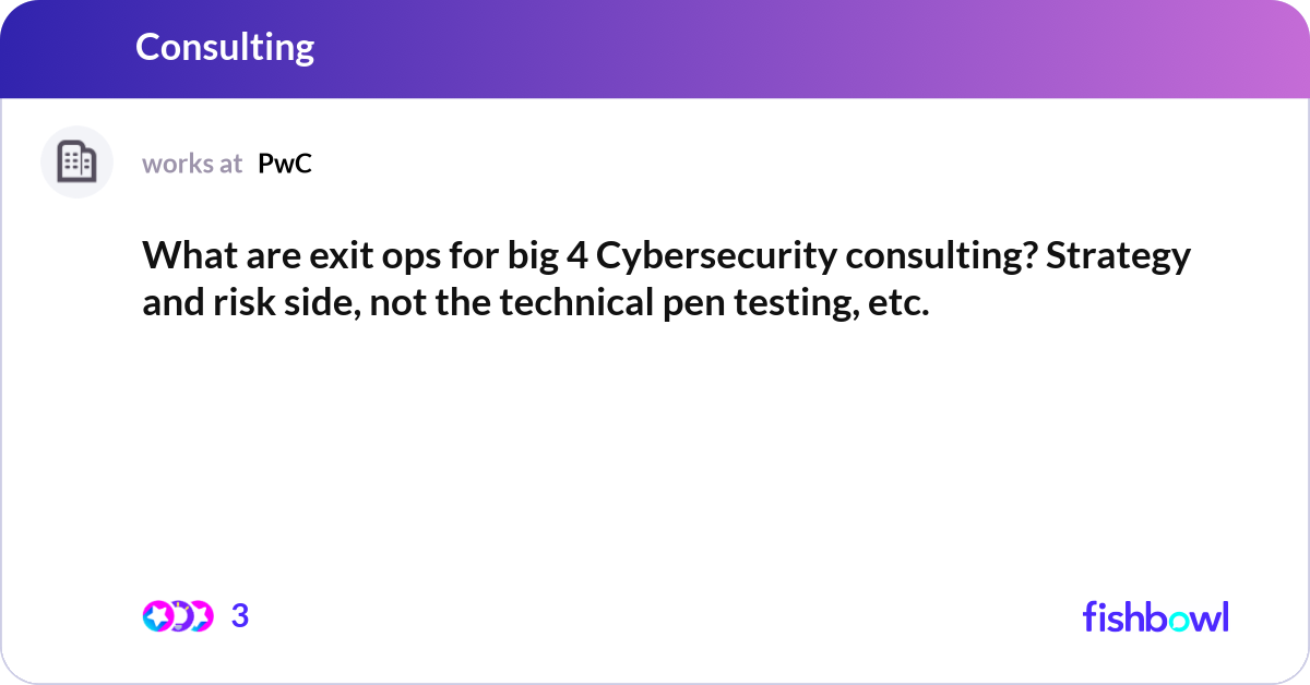 What are exit ops for big 4 Cybersecurity consulti... | Fishbowl