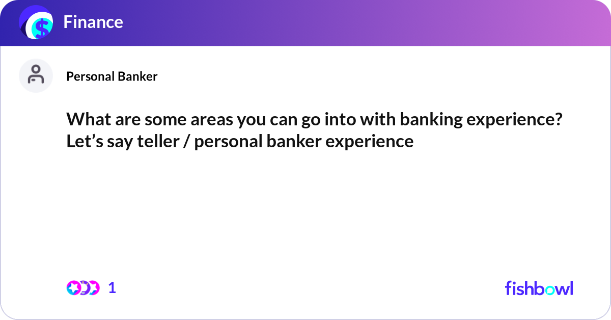 What are some areas you can go into with banking e... | Fishbowl