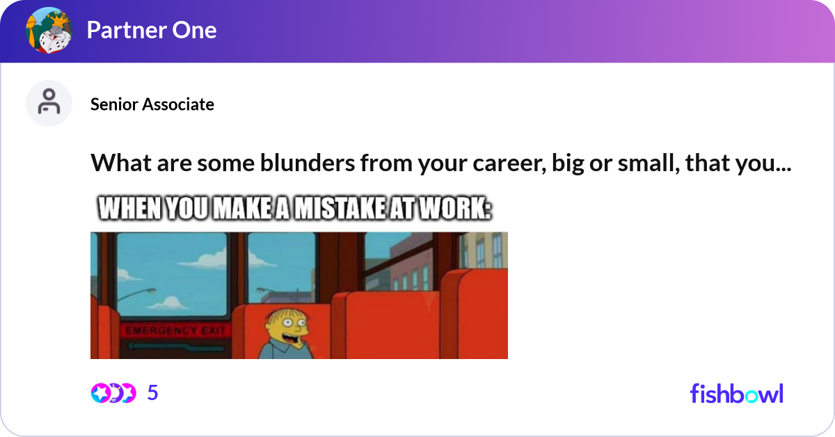 What are some blunders from your career, big or sm... | Fishbowl