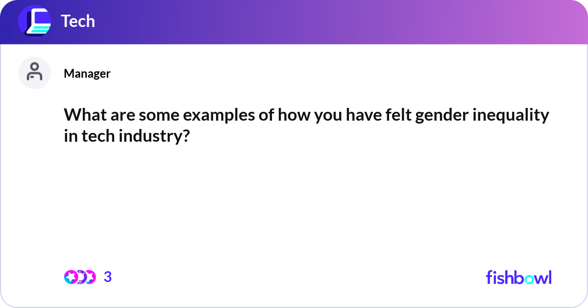 What are some examples of how you have felt gender... | Fishbowl