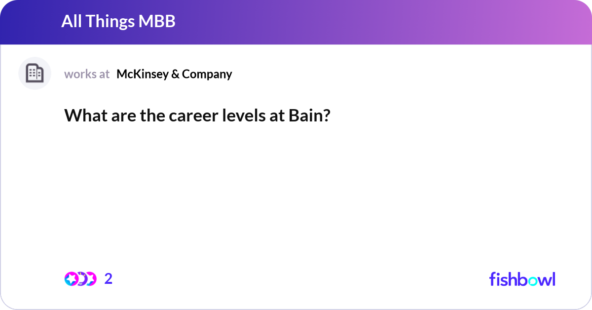 What are the career levels at Bain? | Fishbowl