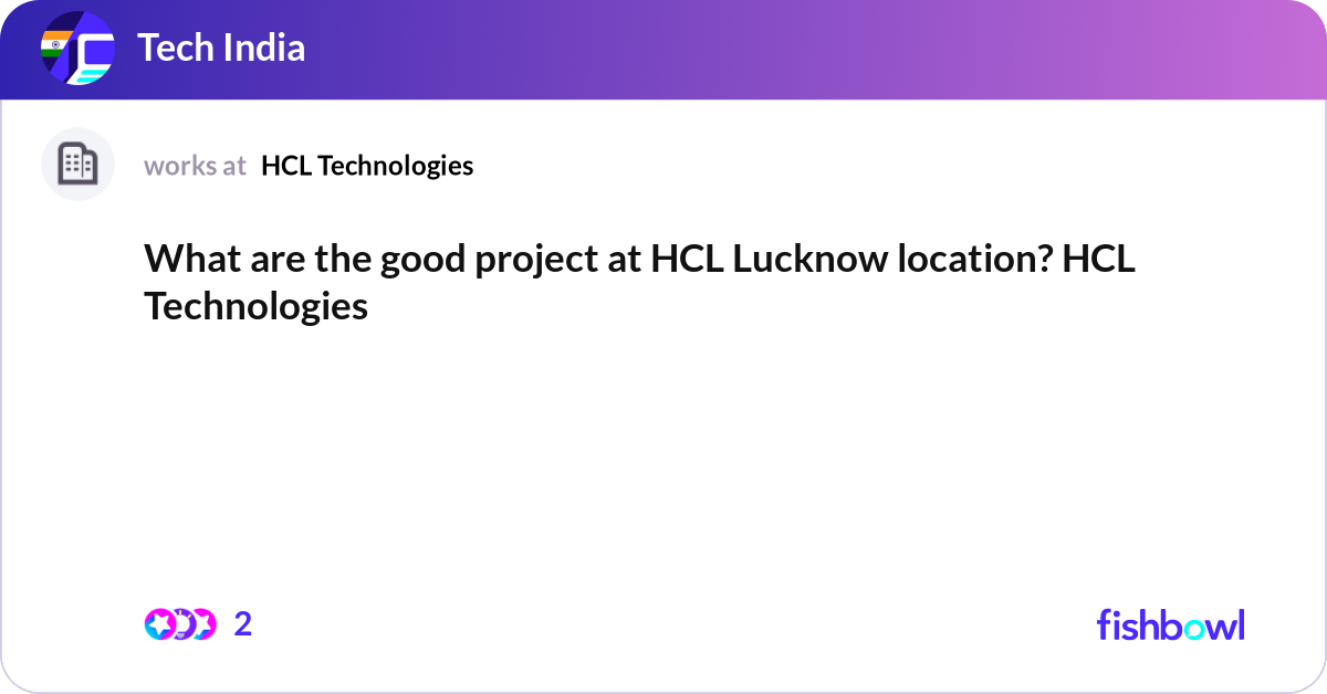 What are the good project at HCL Lucknow location?... | Fishbowl