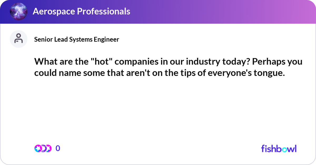 What are the "hot" companies in our industry today... | Fishbowl