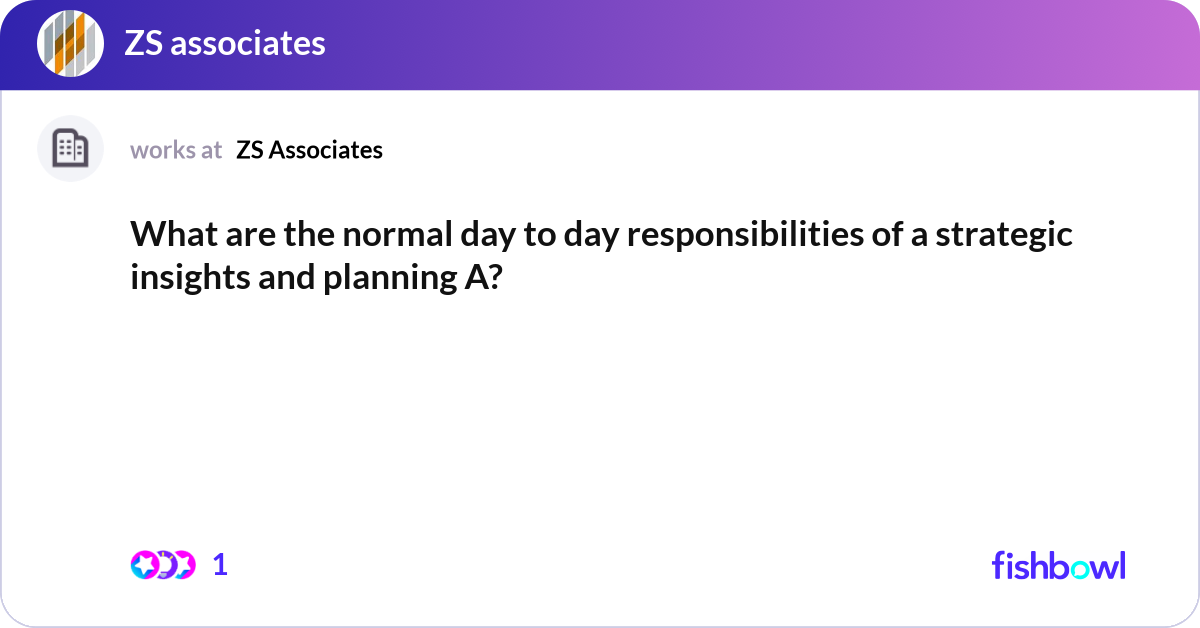 What are the normal day to day responsibilities of... | Fishbowl