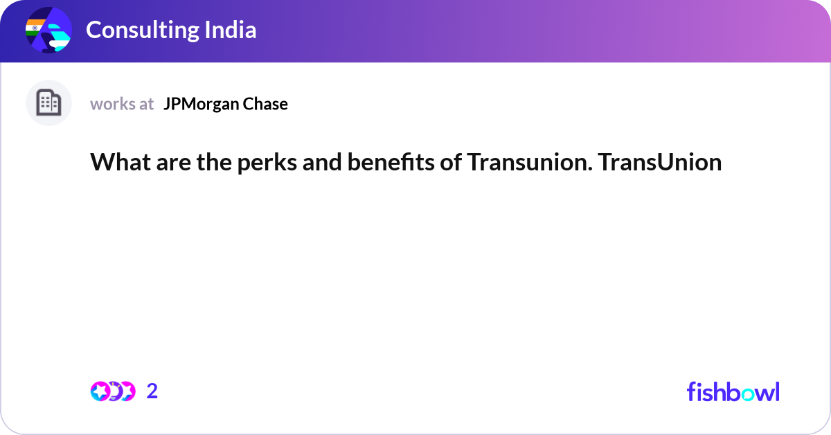 What are the perks and benefits of Transunion. Tra... | Fishbowl