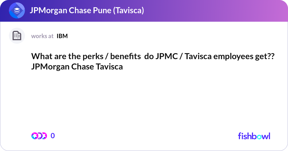 What are the perks / benefits do JPMC / Tavisca e... | Fishbowl