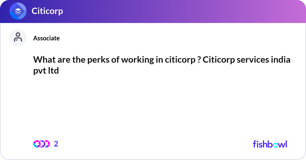 What are the perks of working in citicorp ? Citico... | Fishbowl