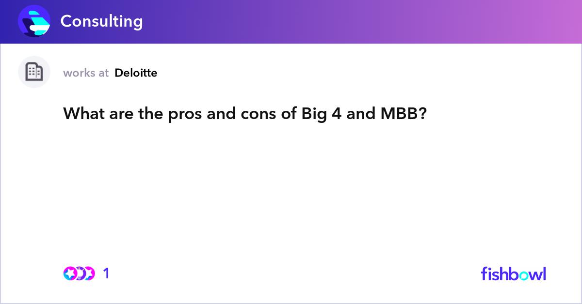 What are the pros and cons of Big 4 and MBB? | Fishbowl