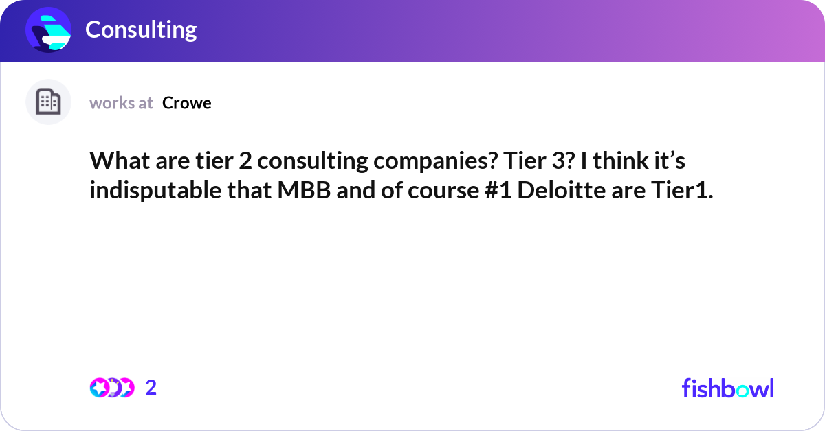 What are tier 2 consulting companies? Tier 3? I th... | Fishbowl