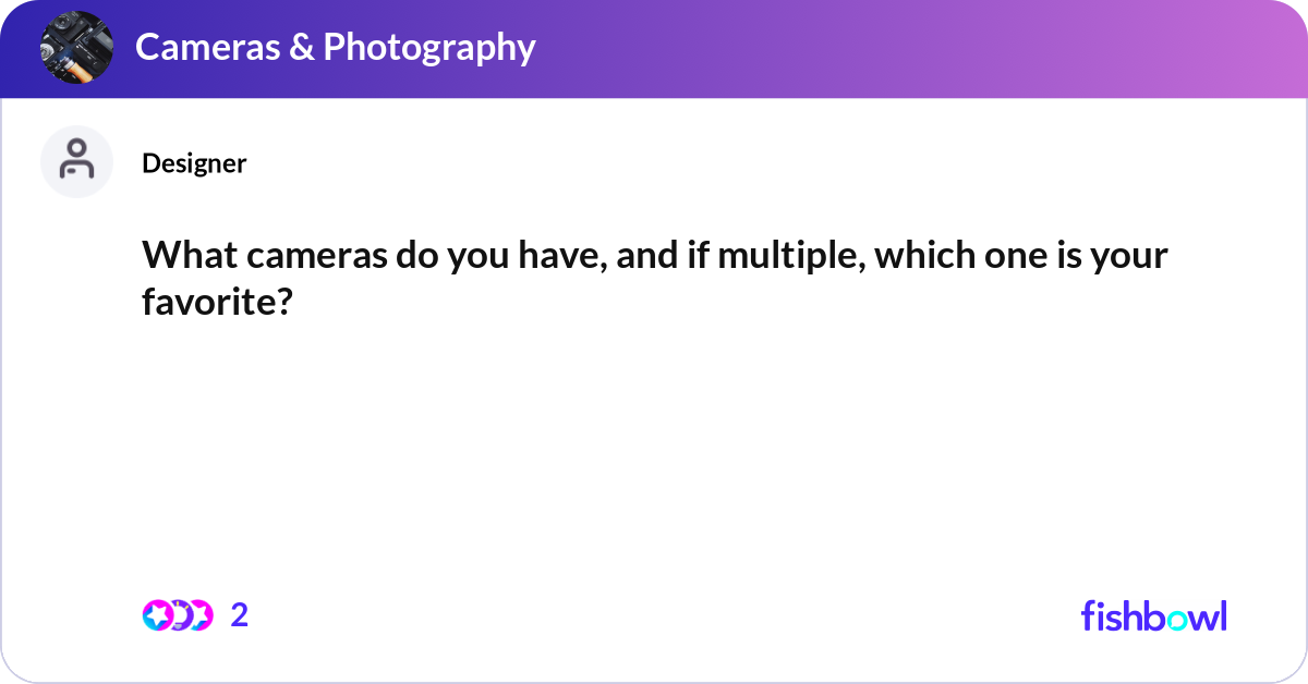 What cameras do you have, and if multiple, which o... | Fishbowl