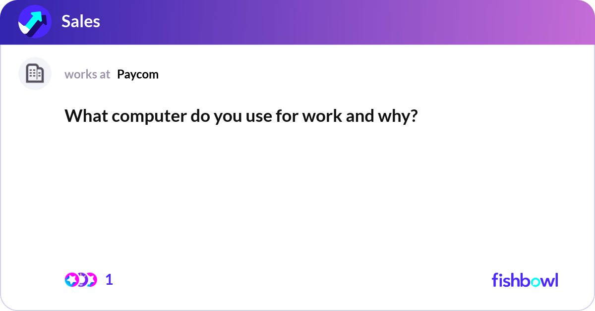 What computer do you use for work and why? | Fishbowl