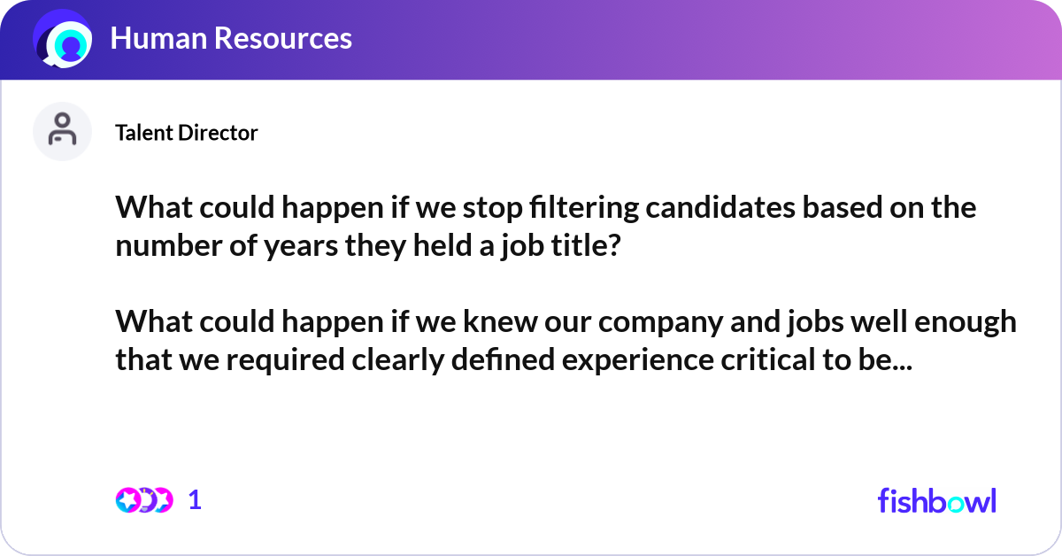 What could happen if we stop filtering candidates ... | Fishbowl