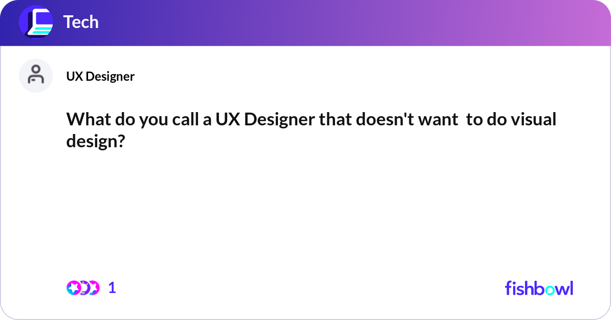 What do you call a UX Designer that doesn't want ... | Fishbowl
