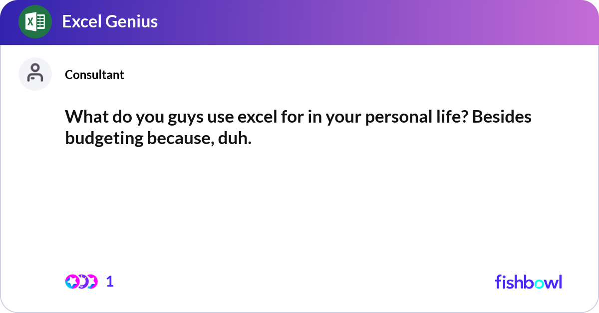 What do you guys use excel for in your personal li... | Fishbowl