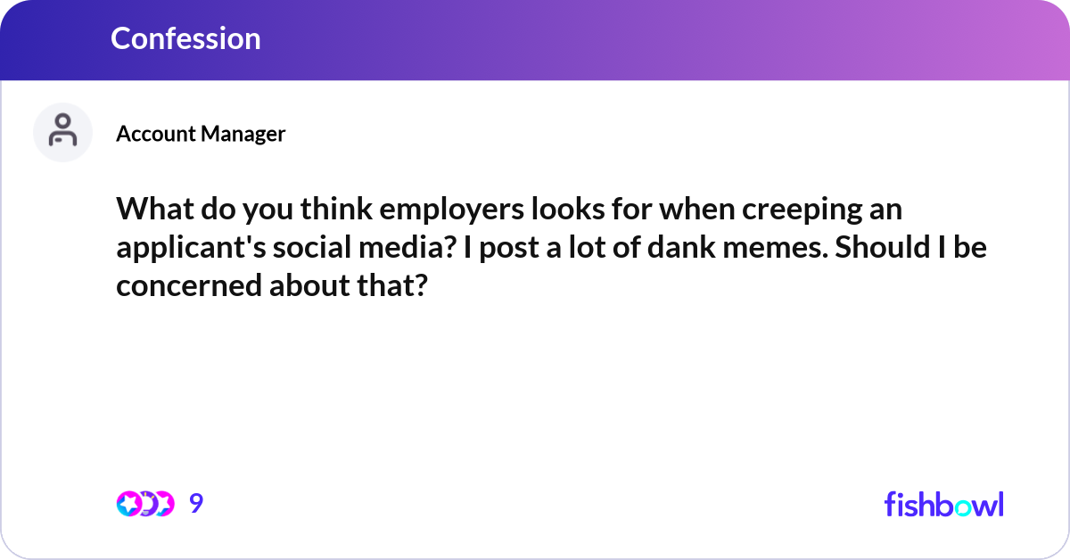 What do you think employers looks for when creepin... | Fishbowl
