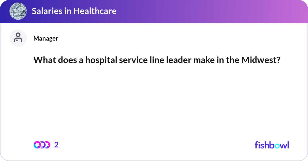What does a hospital service line leader make in t... | Fishbowl