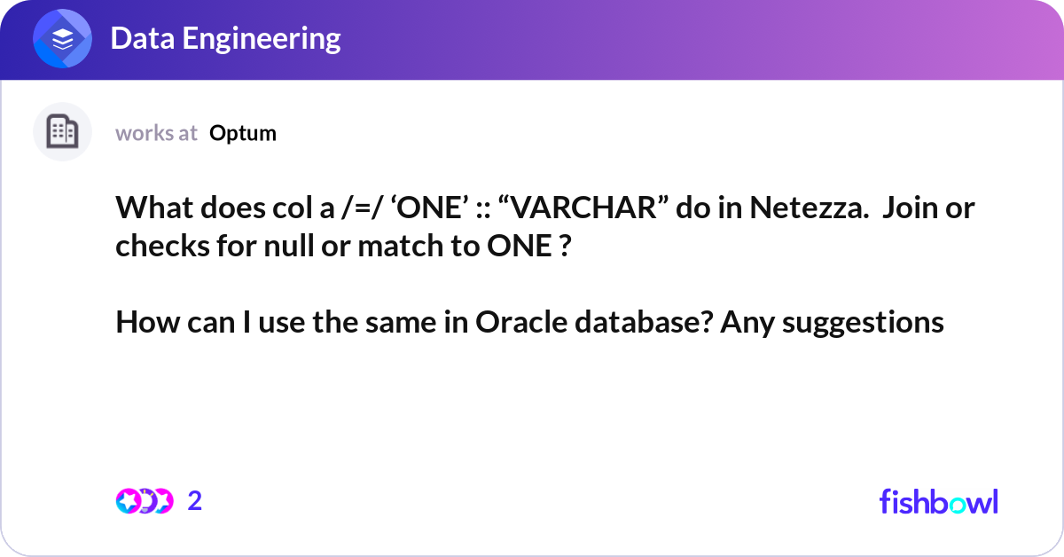 What does col a /=/ ‘ONE’ :: “VARCHAR” do in Netez... | Fishbowl