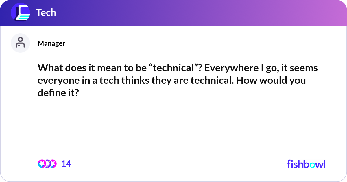 What does it mean to be “technical”? Everywhere I ... | Fishbowl