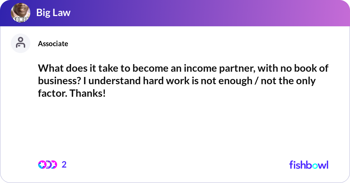 What does it take to become an income partner, wit... | Fishbowl