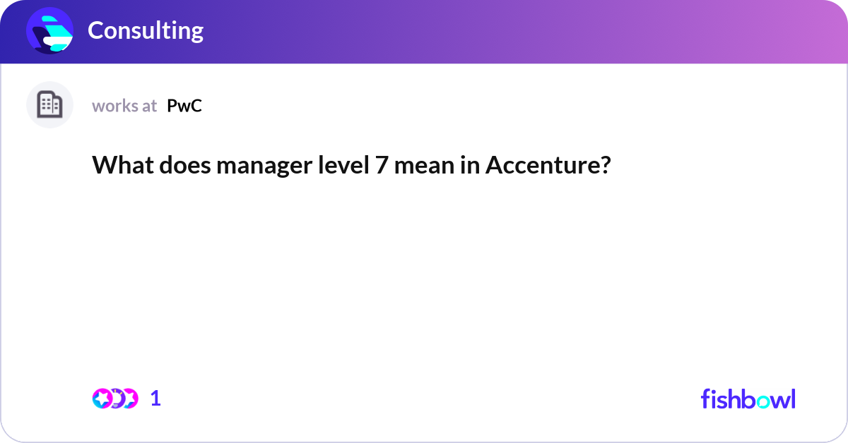 What does manager level 7 mean in Accenture? | Fishbowl
