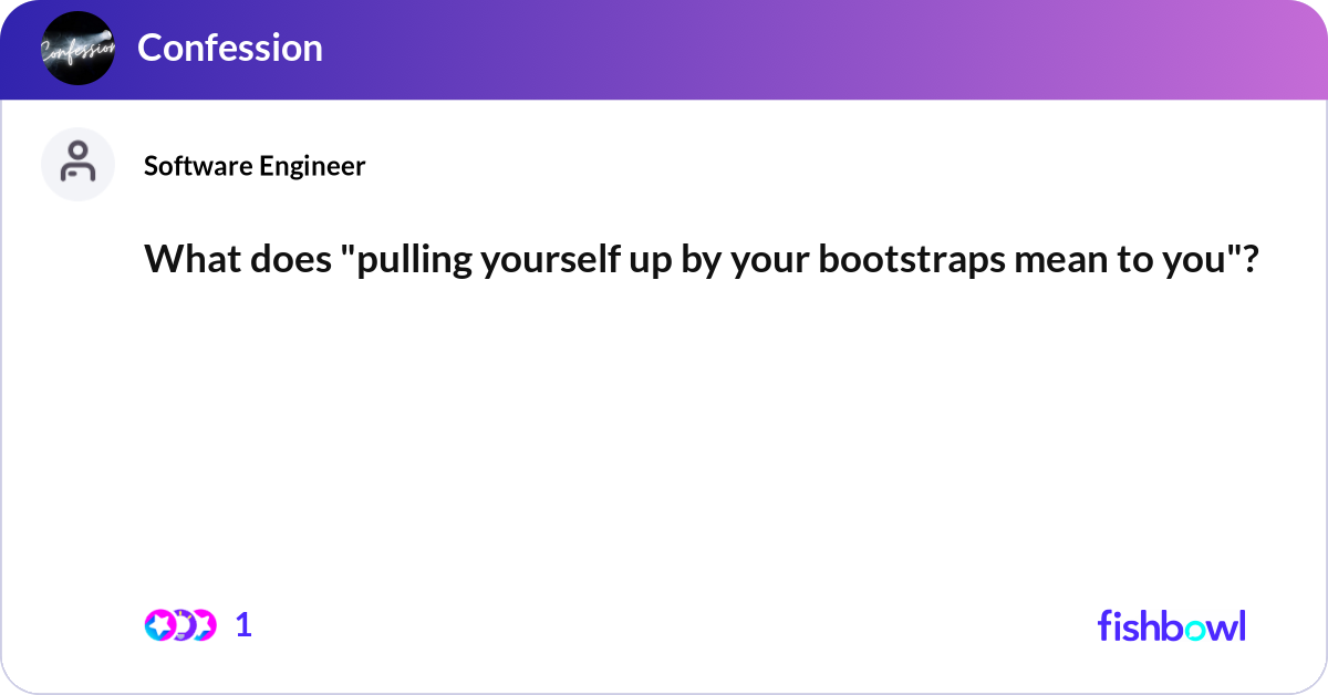 What does "pulling yourself up by your bootstraps ... | Fishbowl