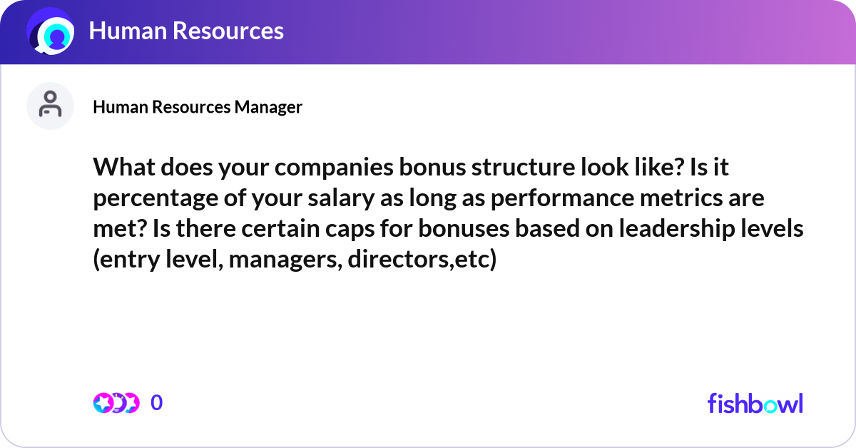 What does your companies bonus structure look like... | Fishbowl