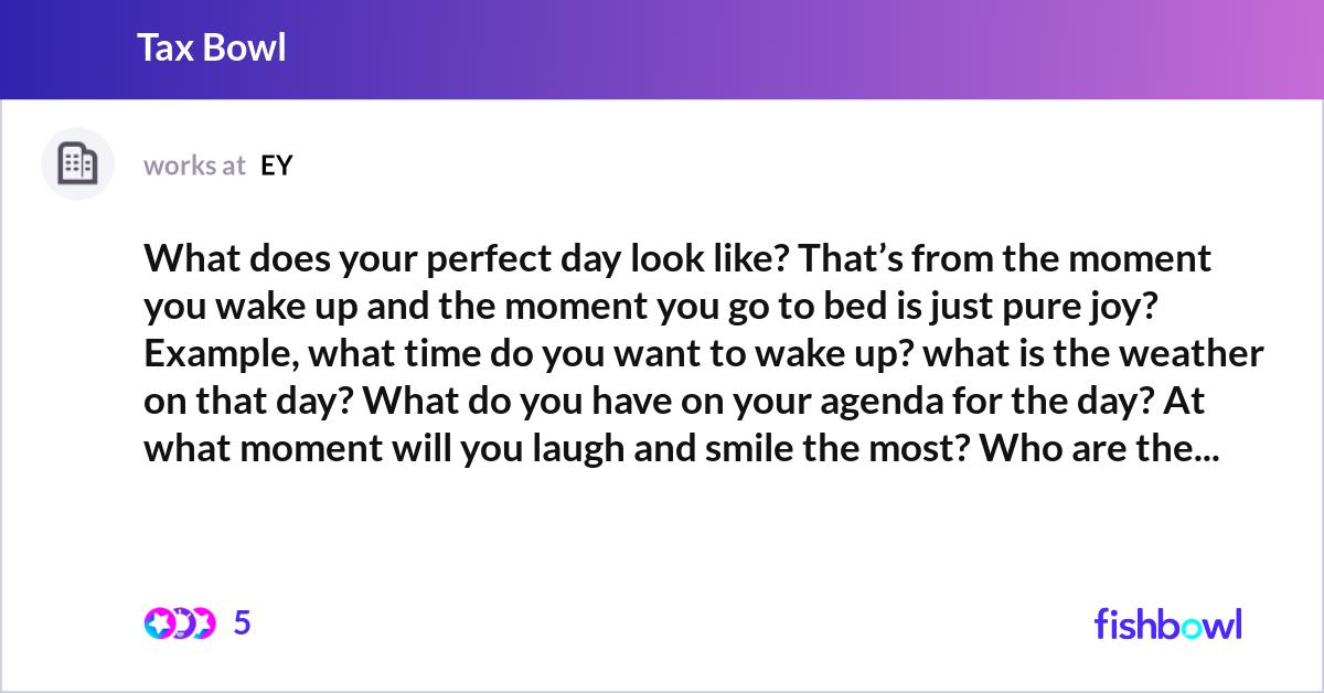 What does your perfect day look like? That’s from ... | Fishbowl