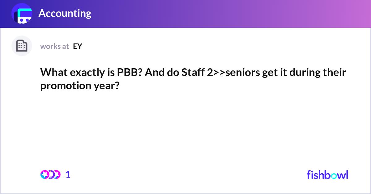 What exactly is PBB? And do Staff 2>>seniors get i... | Fishbowl