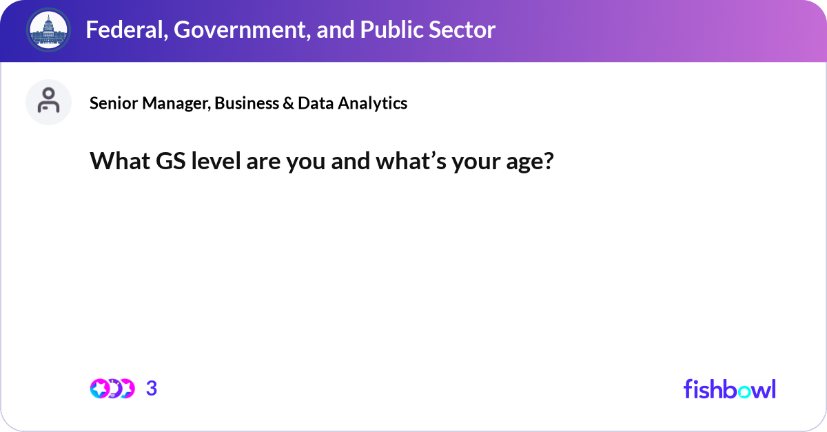 What GS level are you and what’s your age? | Fishbowl