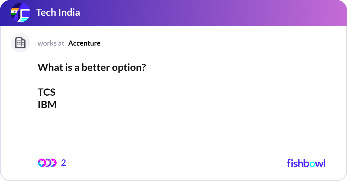 What is a better option? TCS IBM Capgemini HC... | Fishbowl