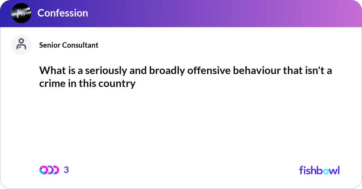 What is a seriously and broadly offensive behaviou... | Fishbowl