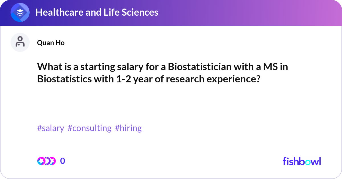 What is a starting salary for a Biostatistician wi... | Fishbowl