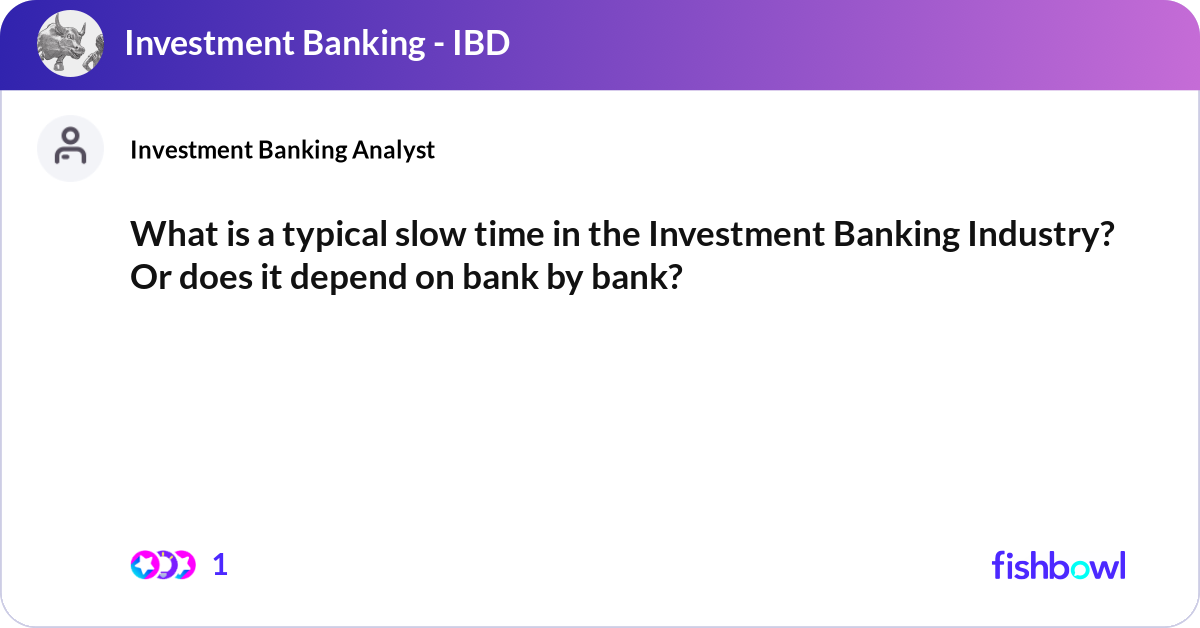 What is a typical slow time in the Investment Bank... | Fishbowl