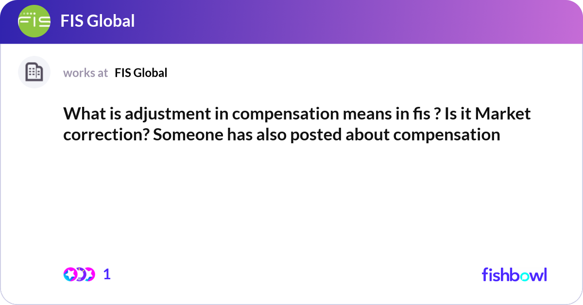 What is adjustment in compensation means in fis ? ... | Fishbowl