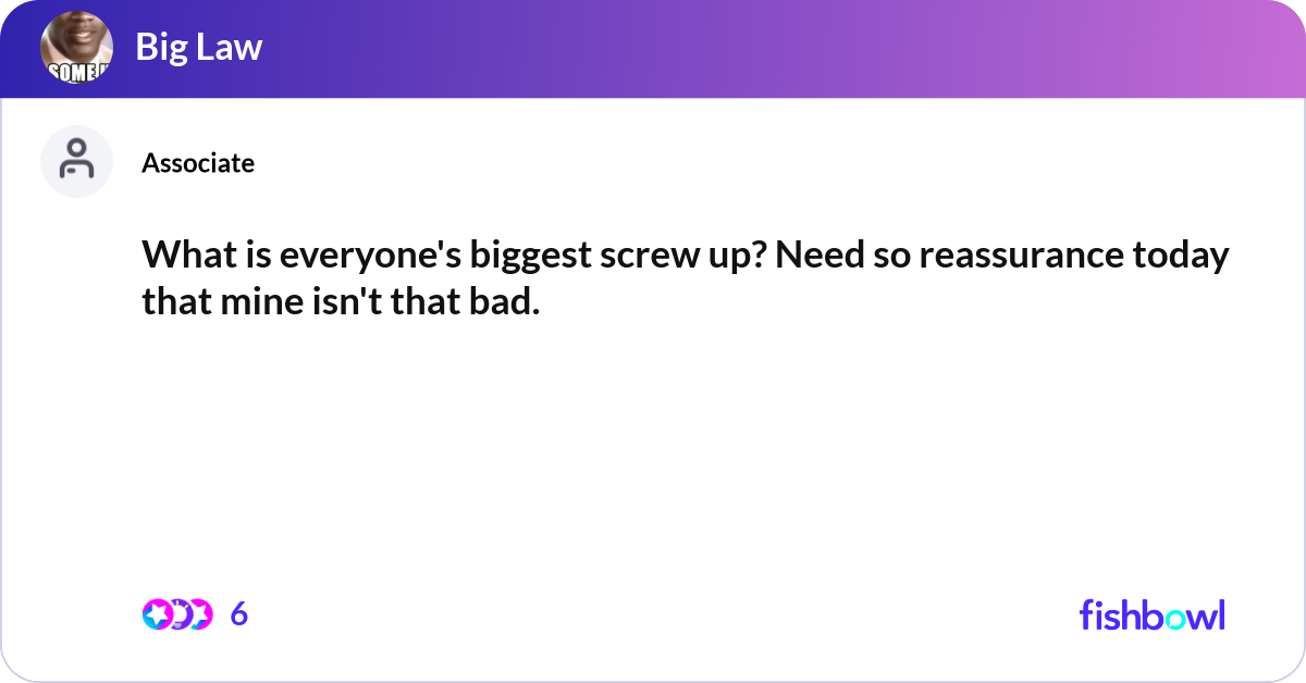 What is everyone's biggest screw up? Need so reass... | Fishbowl