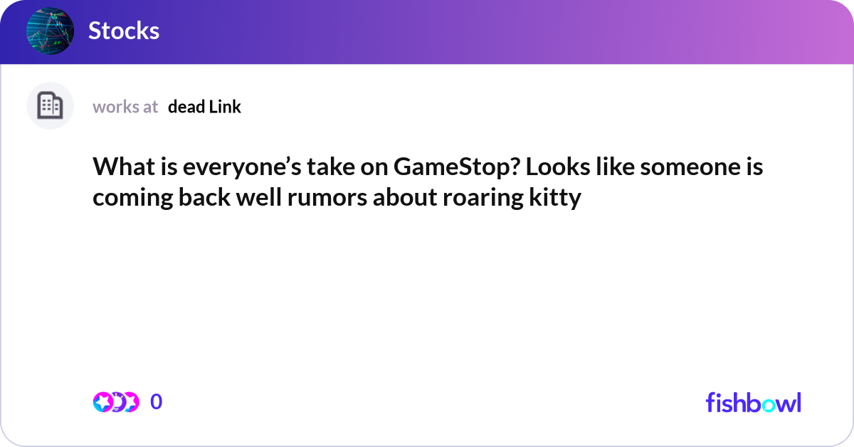 What is everyone’s take on GameStop? Looks like so... | Fishbowl