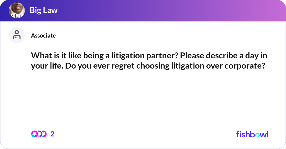 What is it like being a litigation partner? Please... | Fishbowl