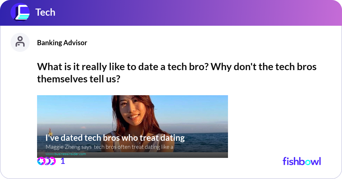 What is it really like to date a tech bro? Why don... | Fishbowl