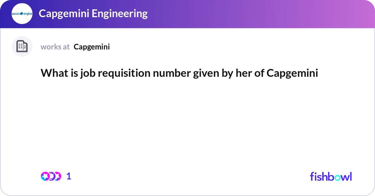 What is job requisition number given by her of Cap... | Fishbowl