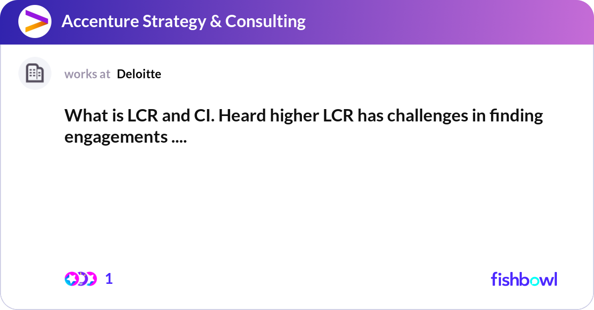 What is LCR and CI. Heard higher LCR has challenge... | Fishbowl