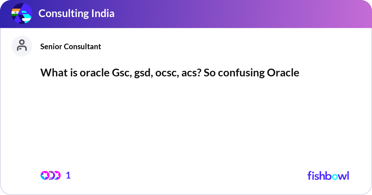 What is oracle Gsc, gsd, ocsc, acs? So confusing O... | Fishbowl