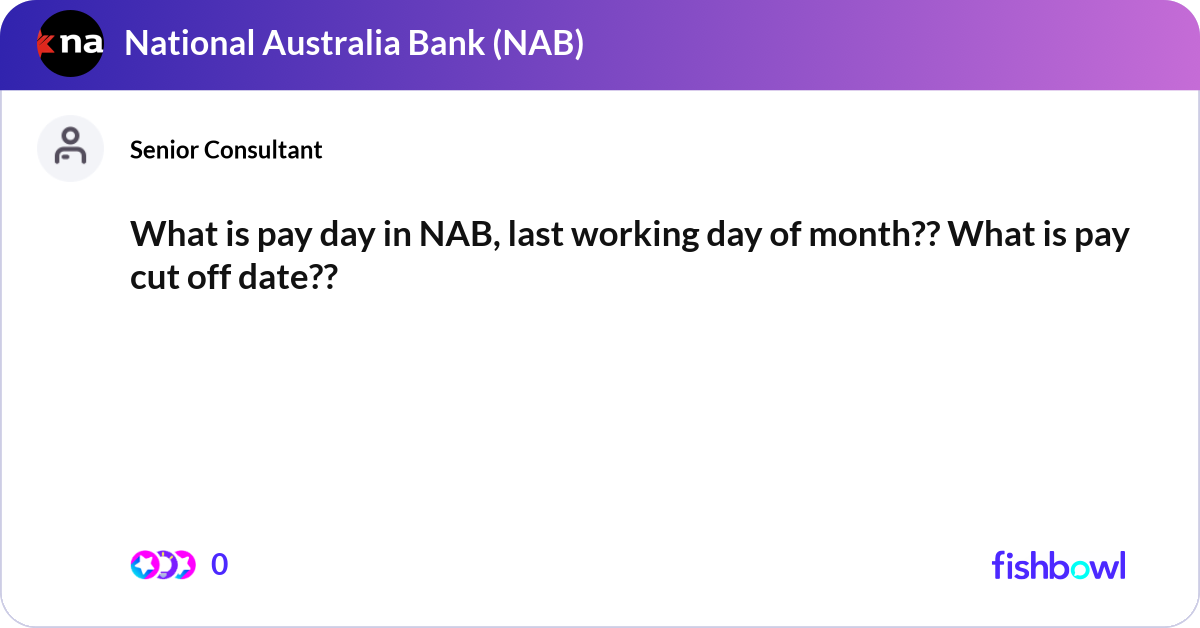 What is pay day in NAB, last working day of month?... | Fishbowl